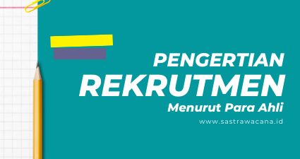 27 Pengertian Rekrutmen Menurut Para Ahli