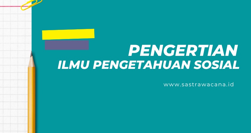 10 Pengertian Ilmu Pengetahuan Sosial (IPS) Menurut Para Ahli