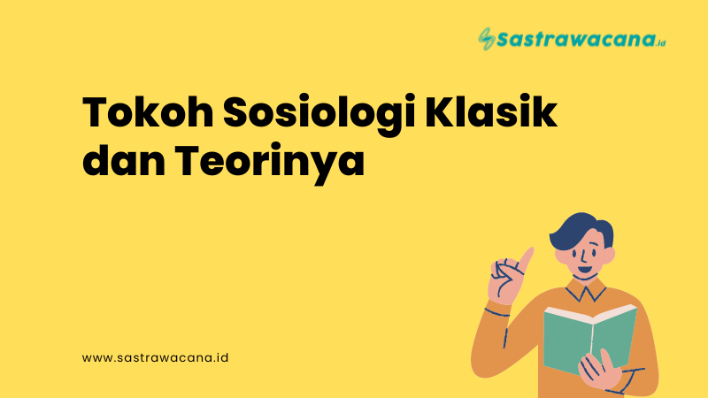 6 Tokoh Sosiologi Klasik Lengkap dengan Sejarah dan Teorinya