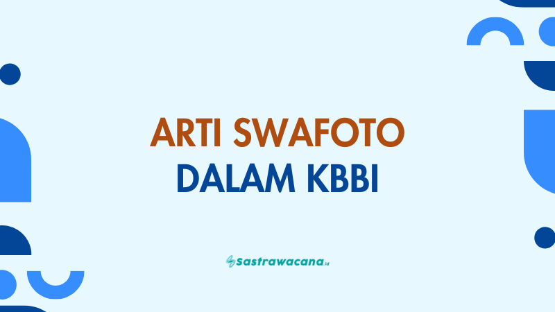 Arti Swafoto dalam KBBI: Pengertian, Asal Kata, dan Contoh Kalimatnya
