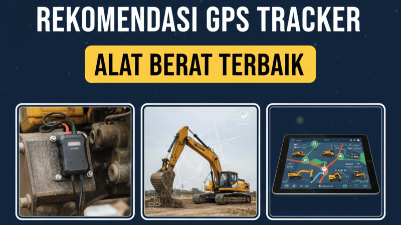7 Rekomendasi GPS Tracker Alat Berat Terbaik untuk Monitoring Proyek ...